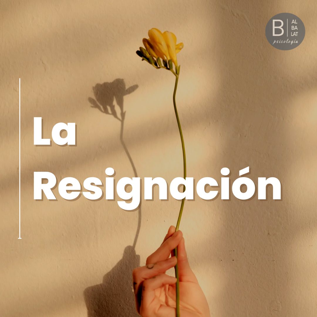 La resignación: Cómo afecta y cómo superarla - B. Albalat psicología